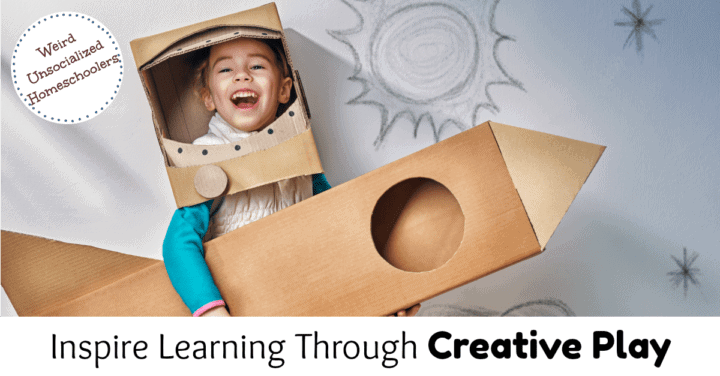 Inspire Learning Through Creative Play - Weird, Unsocialized Homeschoolers