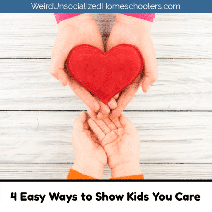4 Easy Ways to Show Kids You Care - Weird, Unsocialized Homeschoolers