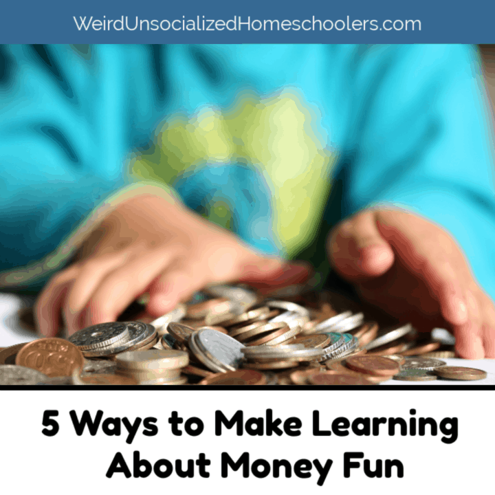 5 Ways to Make Learning About Money Fun - Weird, Unsocialized Homeschoolers